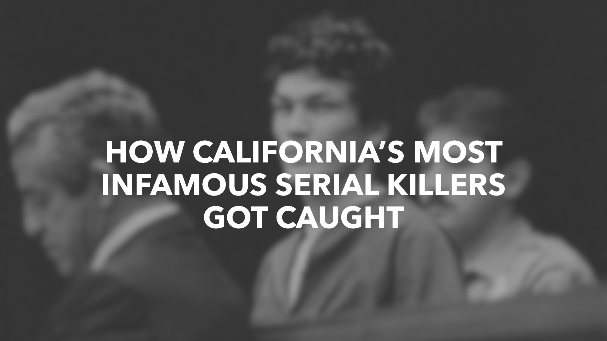 How California's most infamous serial killers got caught