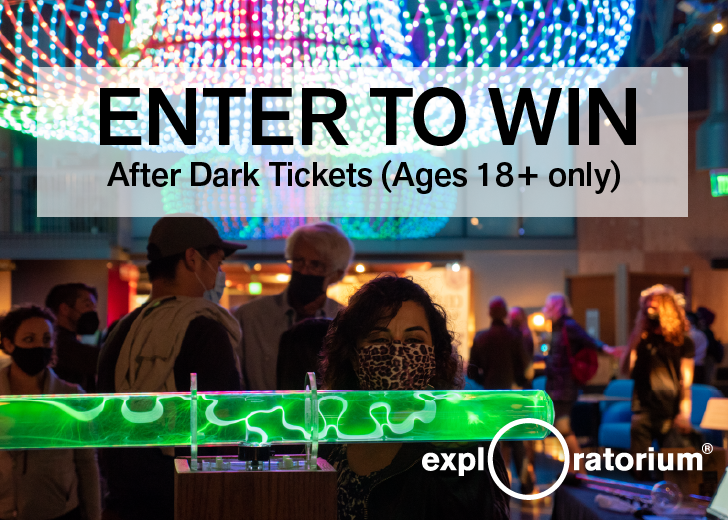 Enter to win a pair of tickets to After Dark (Thursday evenings, ages 18+) at the Exploratorium