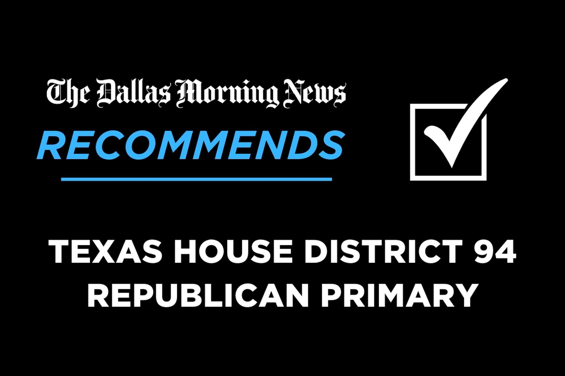 Texas House District 94, Republican primary candidate recommendation