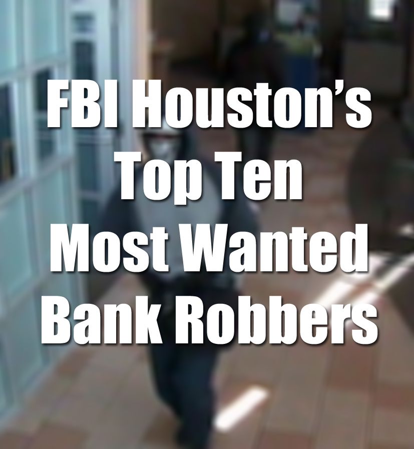 FBI Houston's Top 10 most-wanted bank robbers