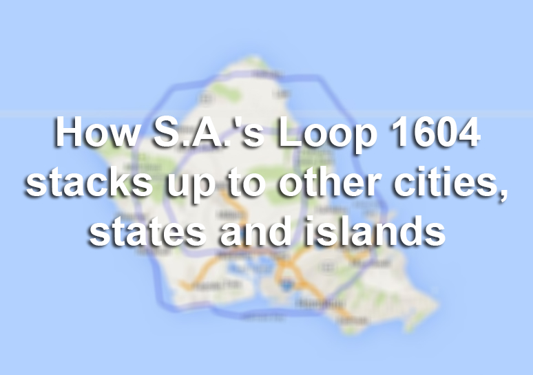 How San Antonio's Loop 1604 stacks up to cities, states, islands