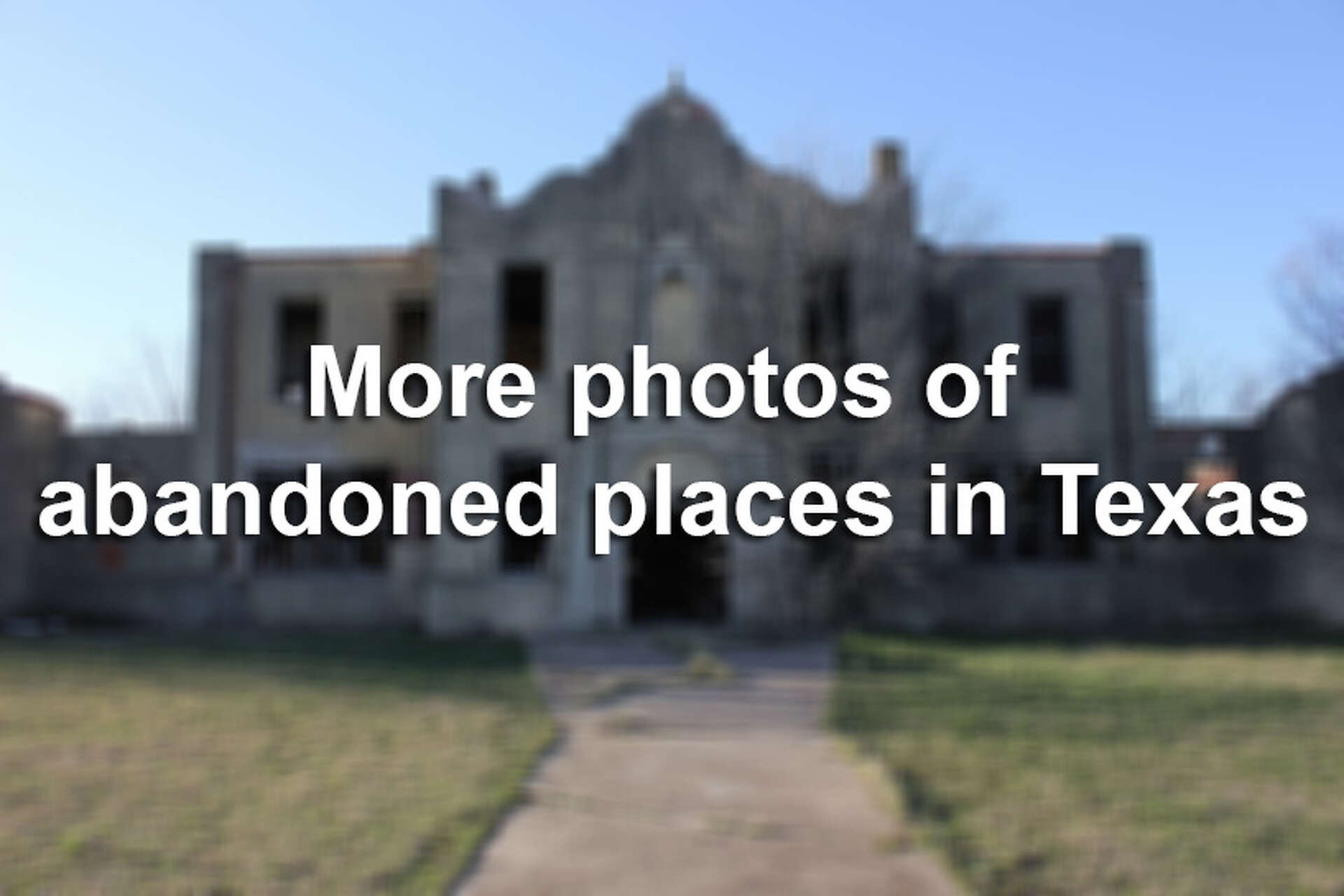 Eerie photos show Texans' fascination with abandoned places
