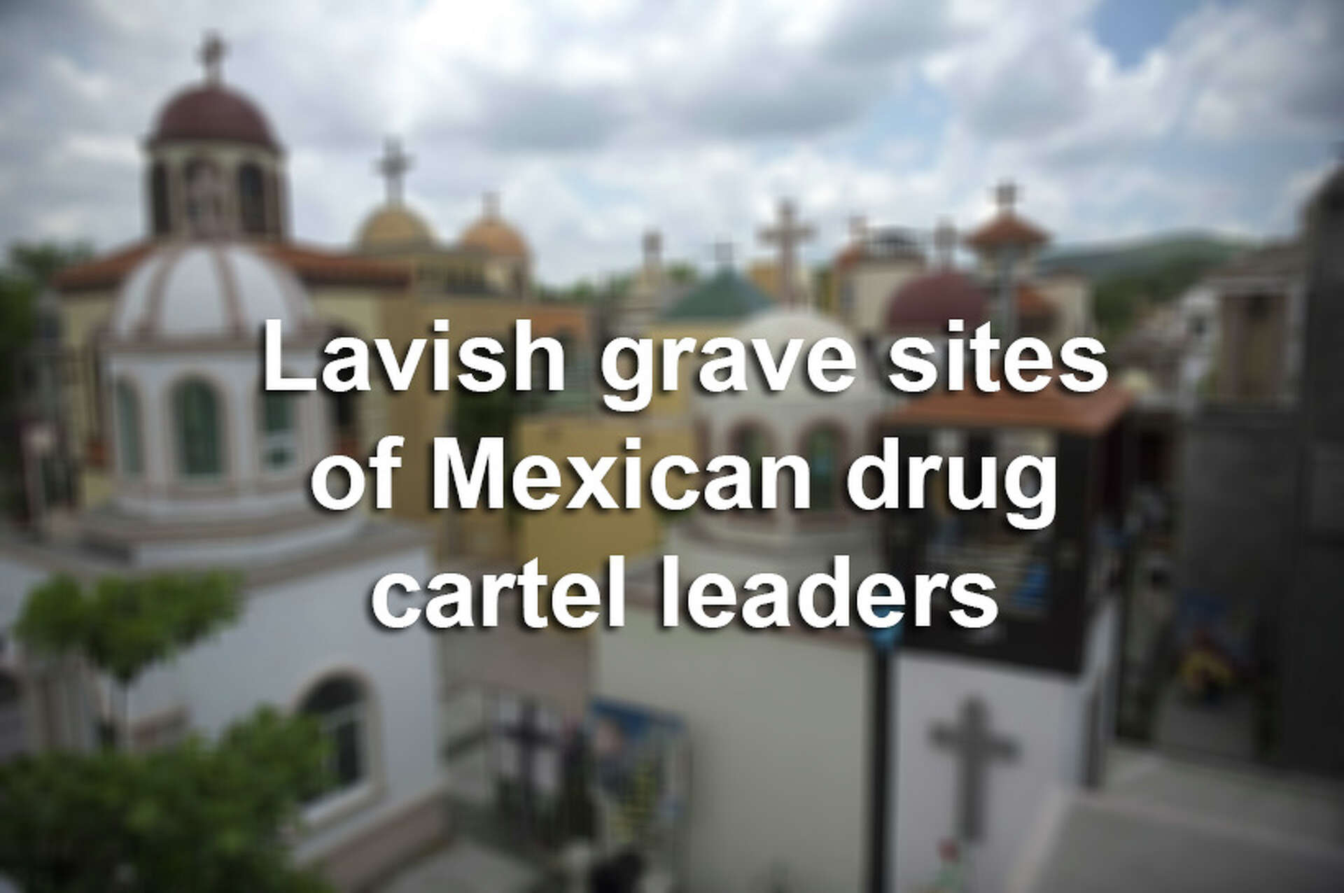 Cartel kingpins, families buried in lavish gravesites in narco cemetery ...