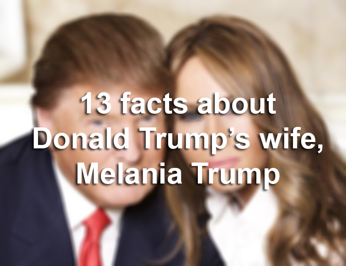13 facts about Melania Trump, wife of Republican presidential candidate ...