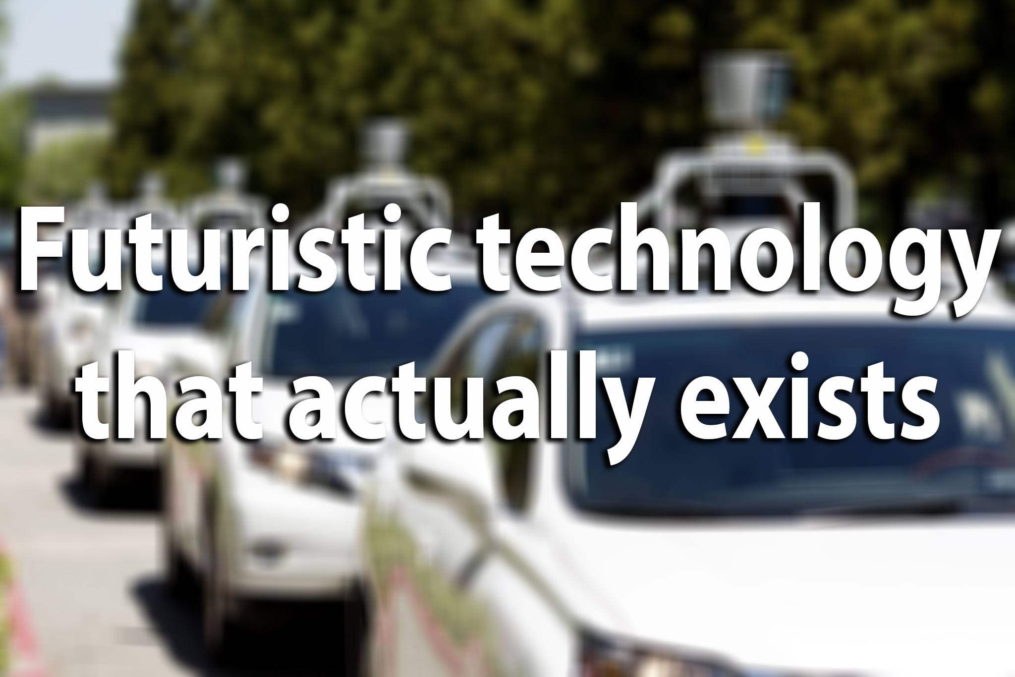 The future is now: Futuristic technologies that already exist