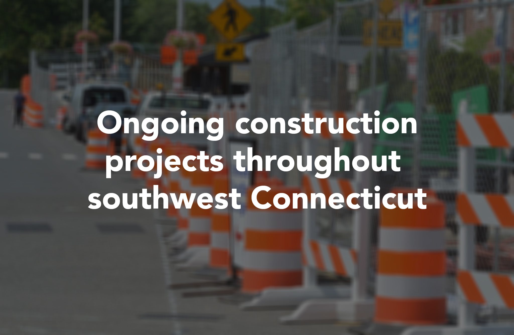 Ongoing construction projects in southwest Connecticut