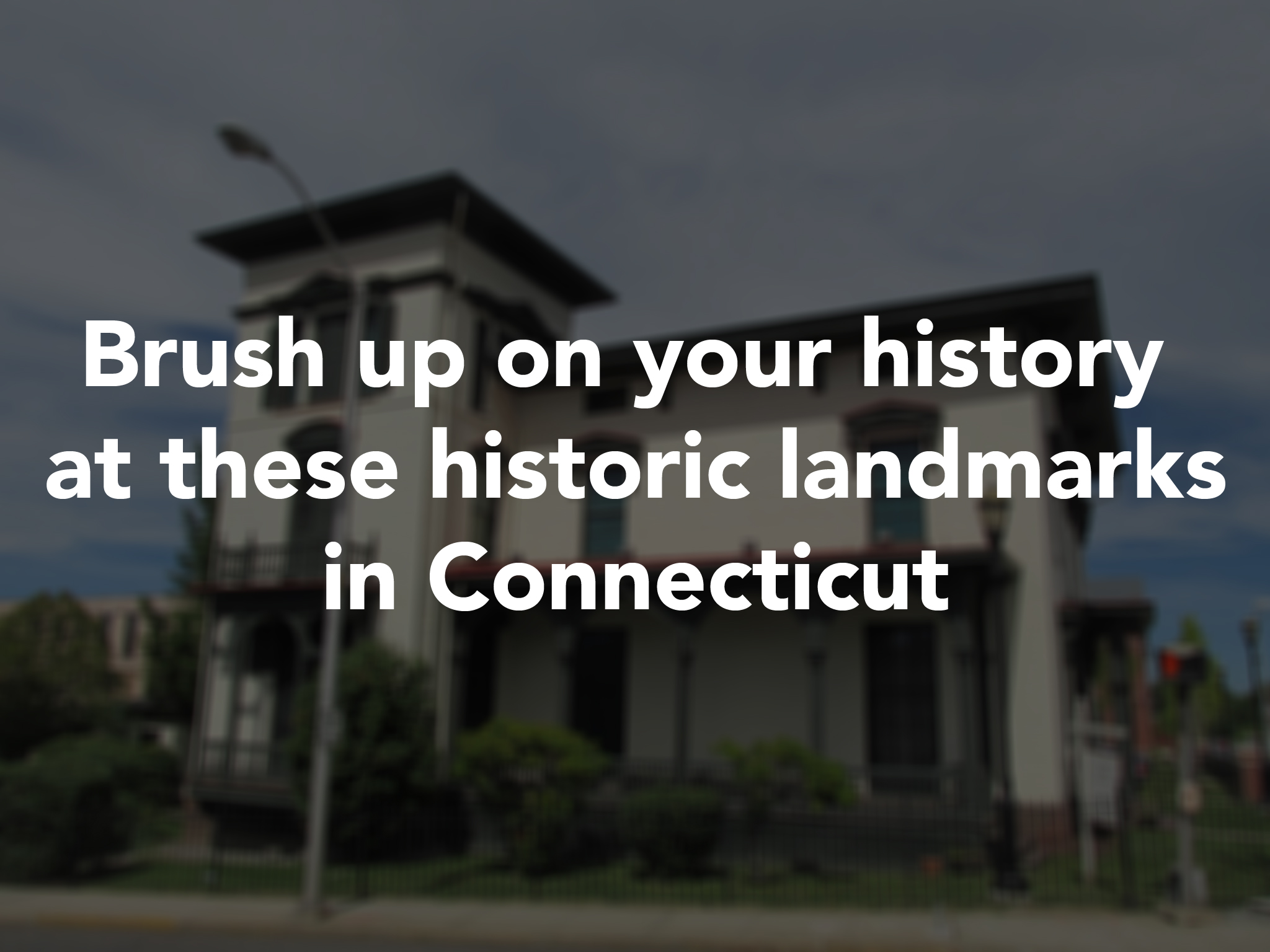 Get your facts straight at these Connecticut historical landmarks