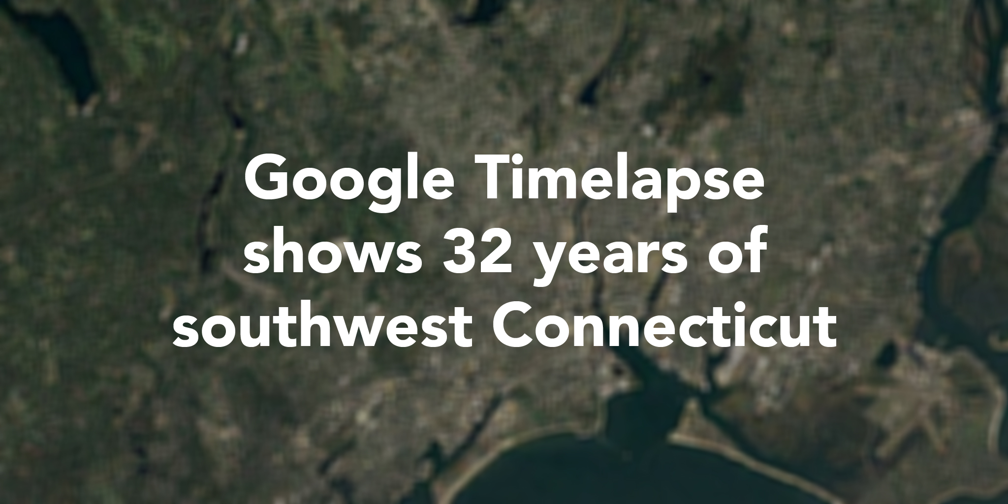 Google Timelapse shows 32 years of southwest Connecticut