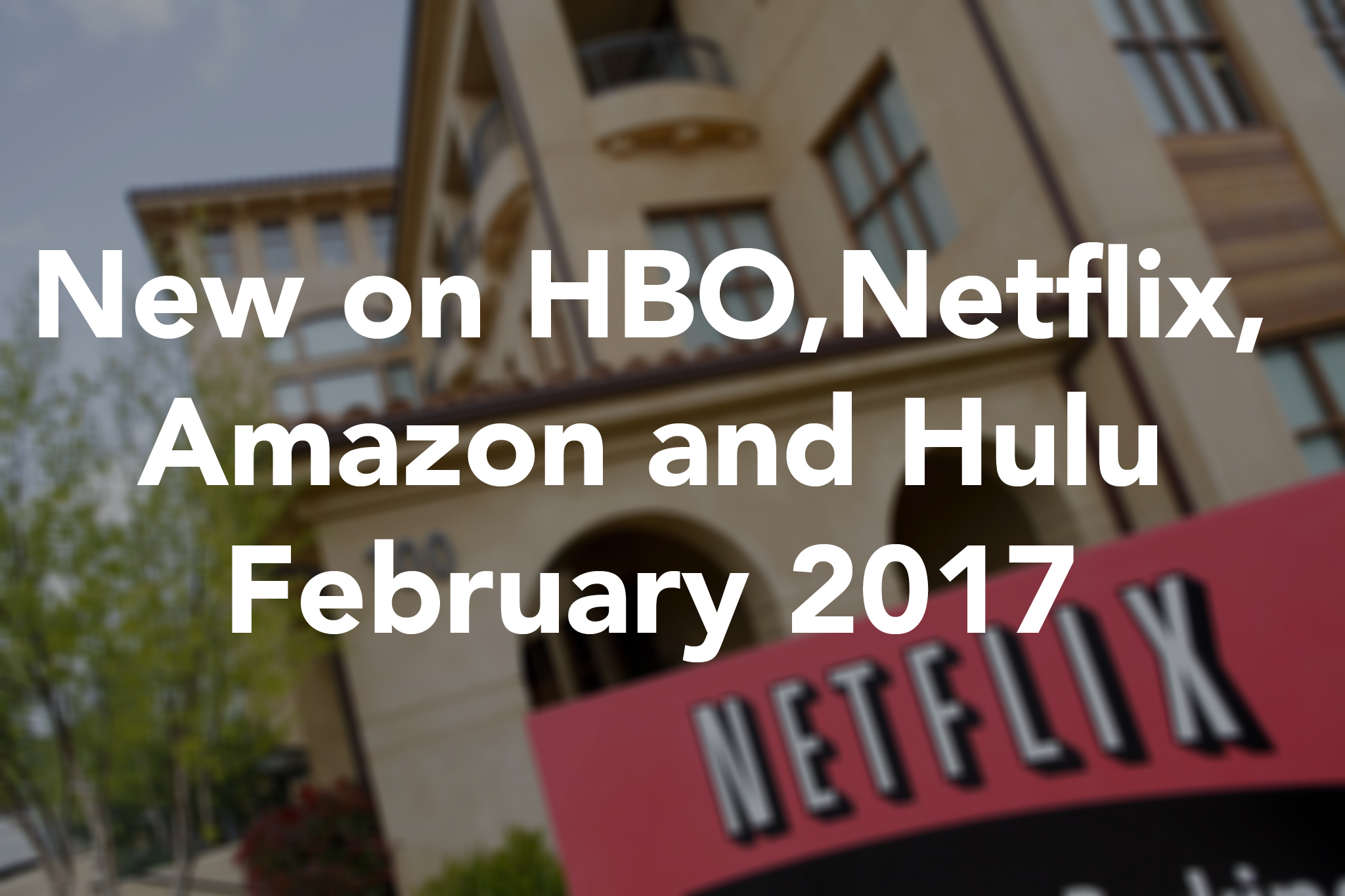 What's new on Netflix, HBO, Amazon Prime February 2017