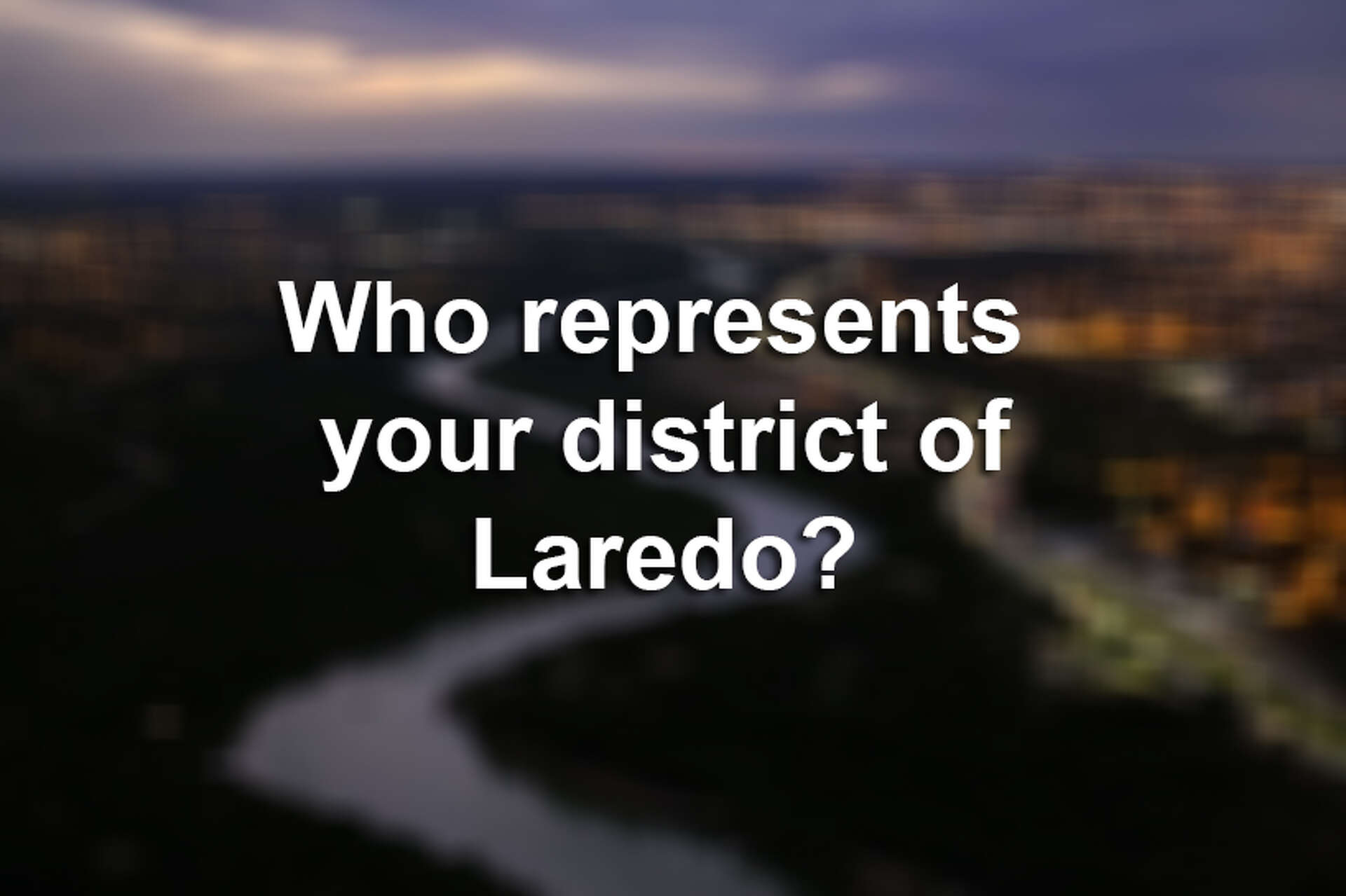 Here's who represents your district on the Laredo City Council