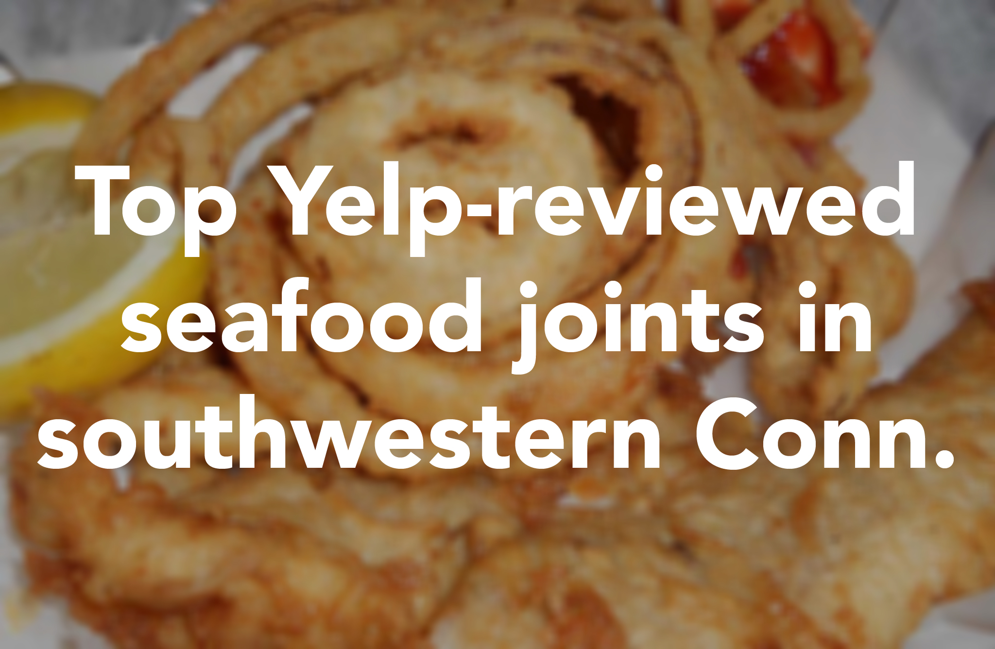 Top Yelp-reviewed seafood joints in southwestern Connecticut