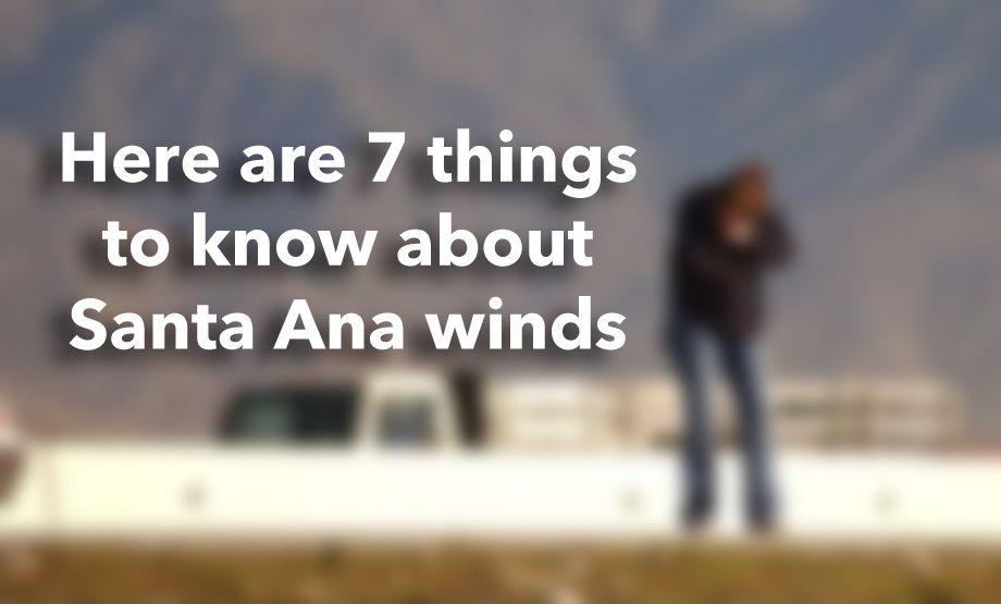 Here are 7 things to know about Santa Ana winds