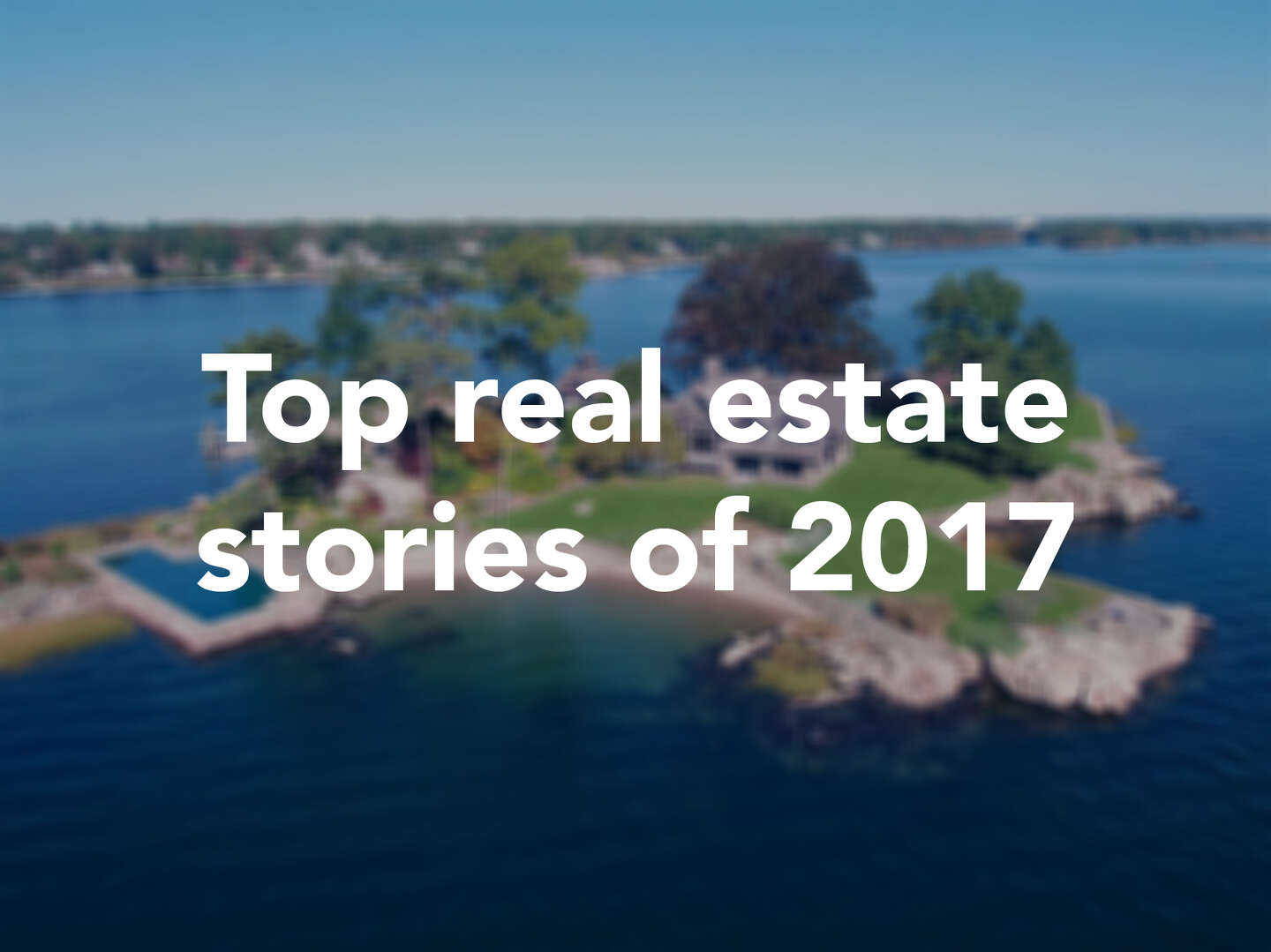 Readers' picks: Top real estate stories of 2017