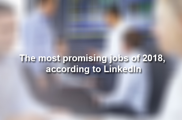 The most promising jobs of 2018, according to LinkedIn