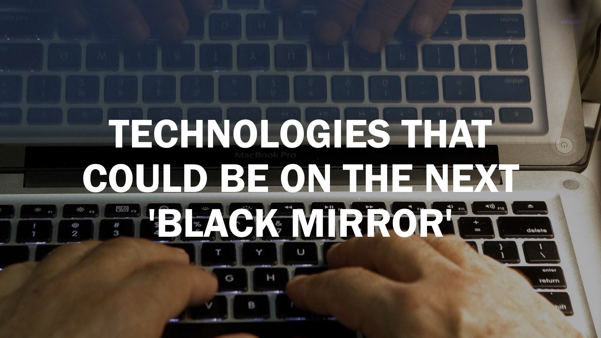 Creepy, real technologies that could be on the next 'Black Mirror'