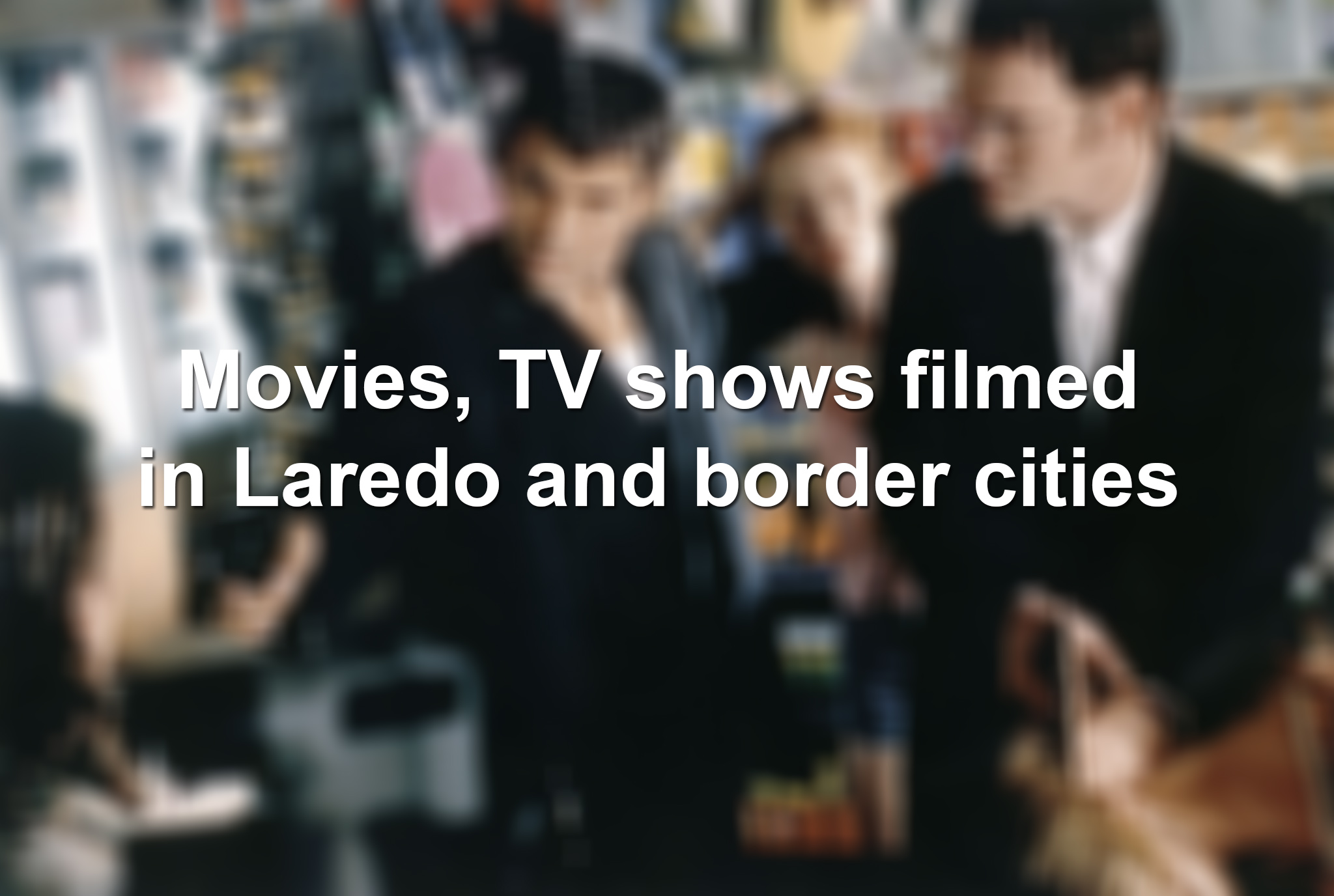 22 movies, TV shows filmed in Laredo and other Texas border cities