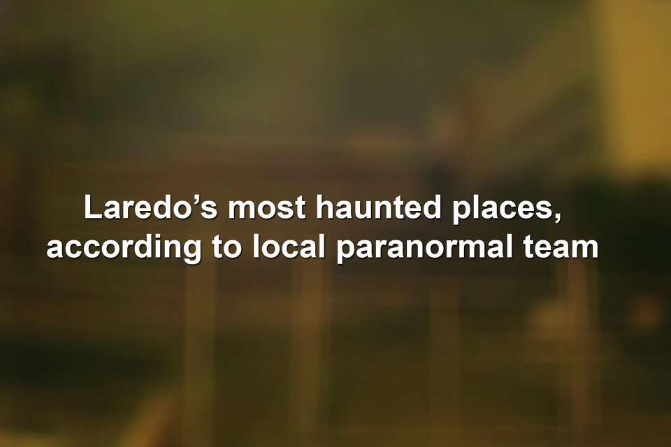 Laredo's most haunted places, according to local paranormal team