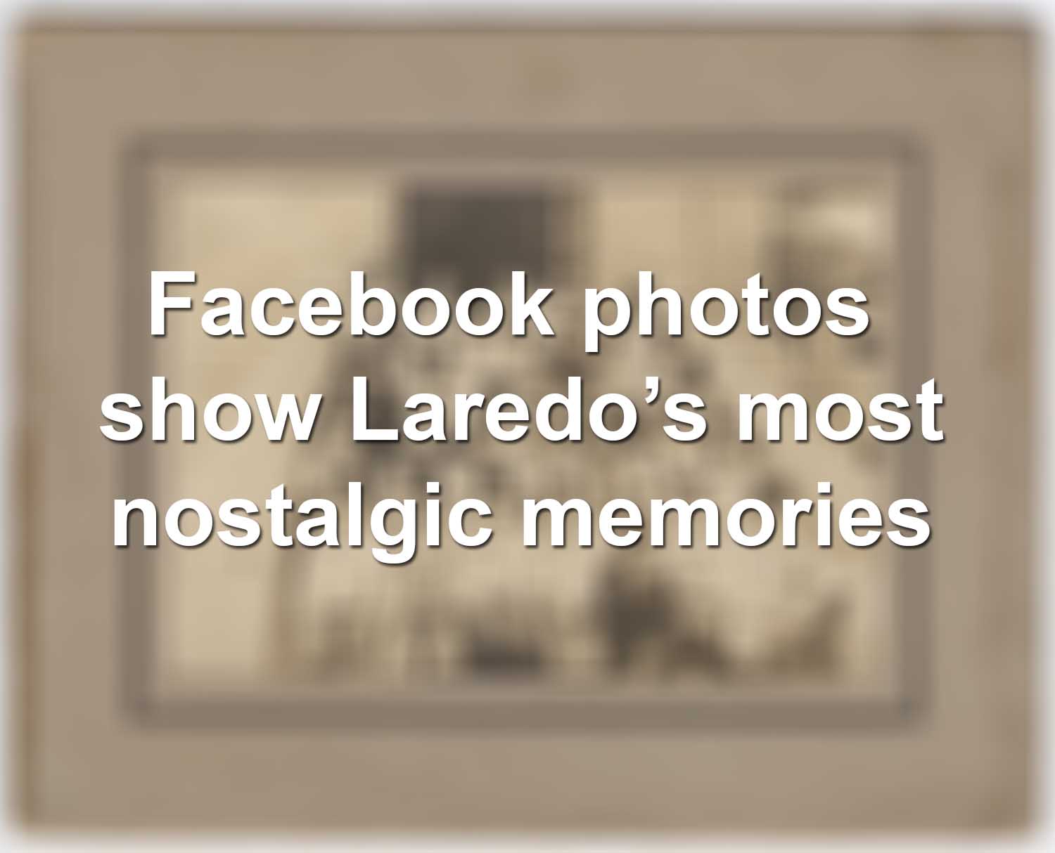 'Remember when:' Facebook group brings nostalgia for Laredoans
