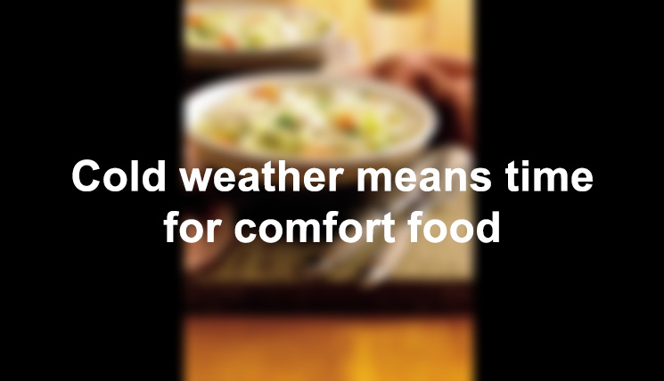 Cold weather means time for comfort food